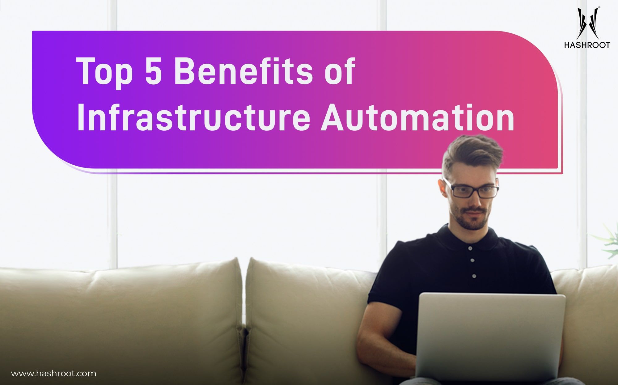 Top 5 Benefits Of Infrastructure Automation Hashroot