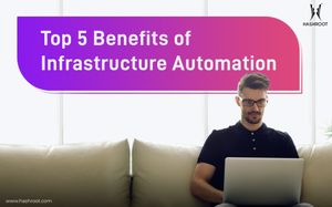 Top 5 Benefits of Infrastructure Automation | HashRoot